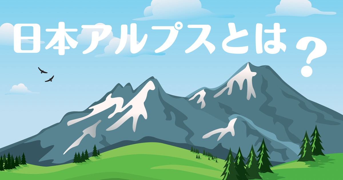 日本アルプスとは？3つの山脈が何県にあるかや覚え方などを簡単に解説！ | TRiSTAR